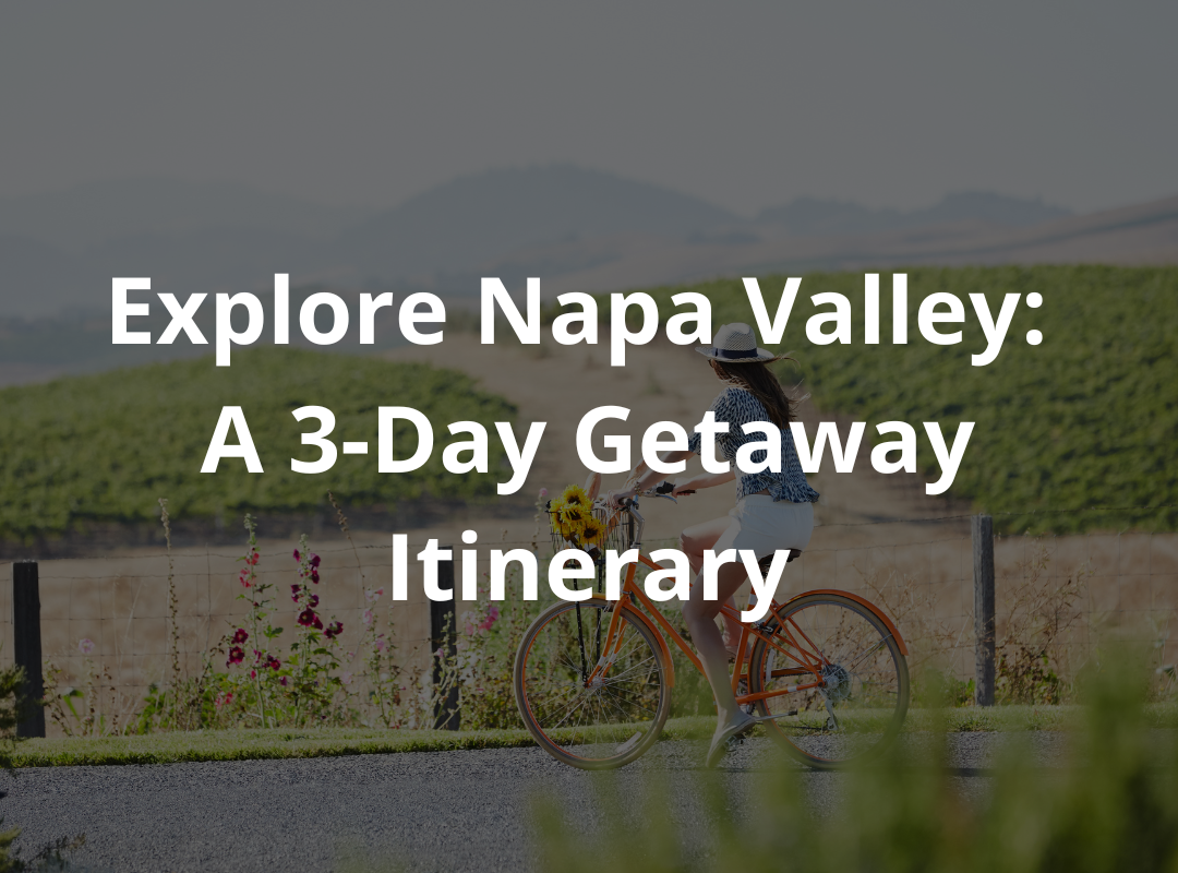EXPLORE NAPA VALLEY: A 3-DAY GETAWAY ITINERARY – KAS Travel Co.